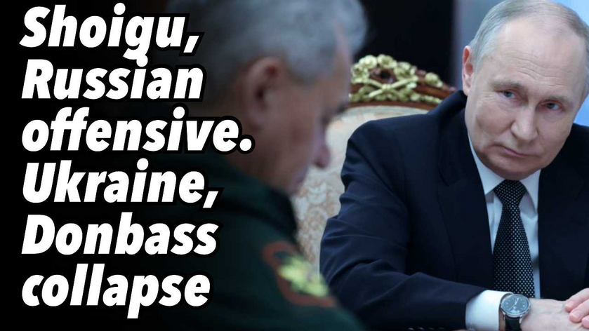 Shared post - Shoigu, Russian offensive. Ukraine, Donbass collapse Shared post - Shoigu, Russian offensive. Ukraine, Donbass collapse
